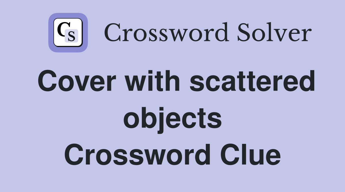 Cover with scattered objects - Crossword Clue Answers - Crossword Solver